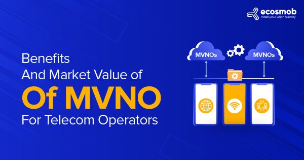 Benefits & Market Value of MVNO For Telecom Operators