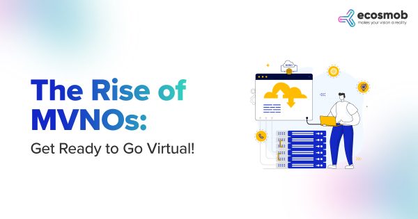 The Rise of MVNOs: Get Ready to Go Virtual - Ecosmob