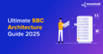 Ultimate SBC Architecture Guide 2025: Build Scalable VoIP Solutions